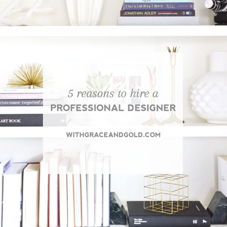 5 Reasons to Hire a Professional Designer | With Grace & GoldWith Grace ...